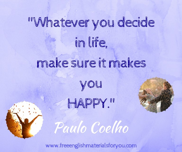 “Whatever you decide in life, make sure it makes you happy.” – Paulo ...