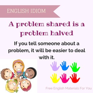 “A problem shared is a problem halved” – English idiom – Free English Materials For You